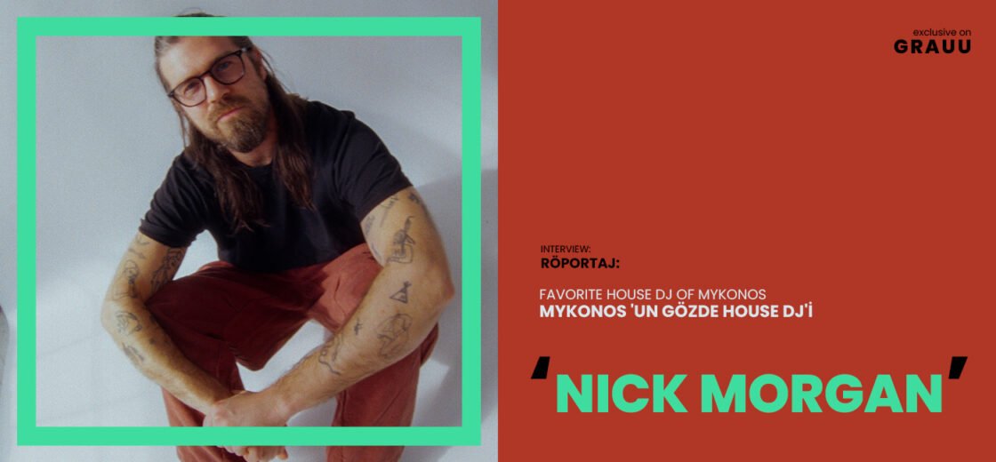 Interview: Nick Morgan / Favorite House DJ of Mykonos - GRAUU